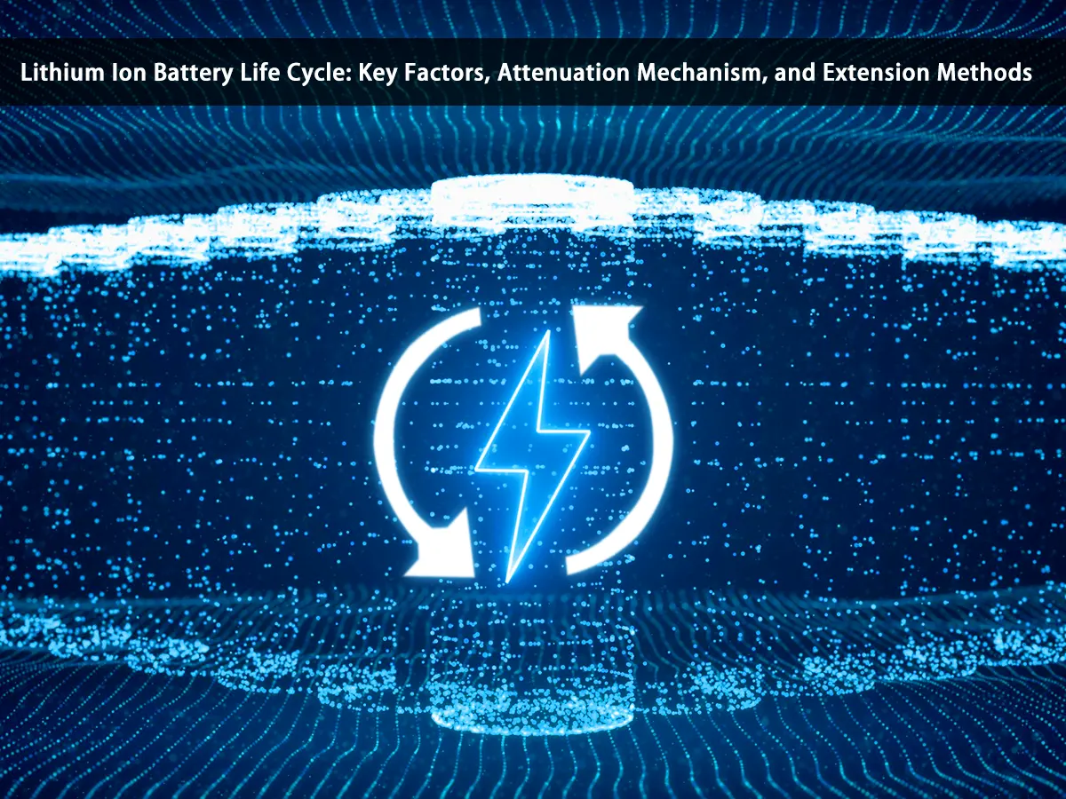Lithium Ion Battery Life Cycle: Key Factors, Attenuation Mechanism, and ...